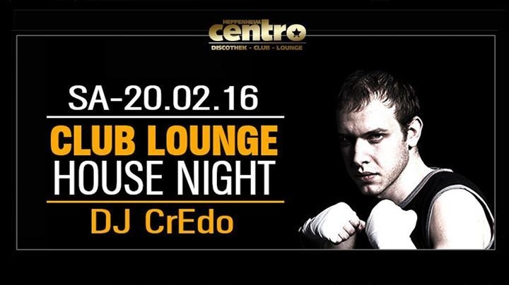 Party - Club Lounge HOUSE NIGHT mit DJ CrEdo - ALL AREAS OPEN - Centro ...