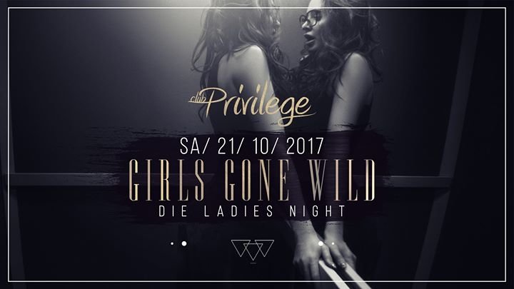 Party - GIRLS GONE WILD - Die Ladies Night! - Club Privilege - 21.10.2017