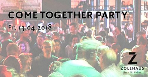 Party - Come together Party - Zollhaus Kulturzentrum - 13.04.2018